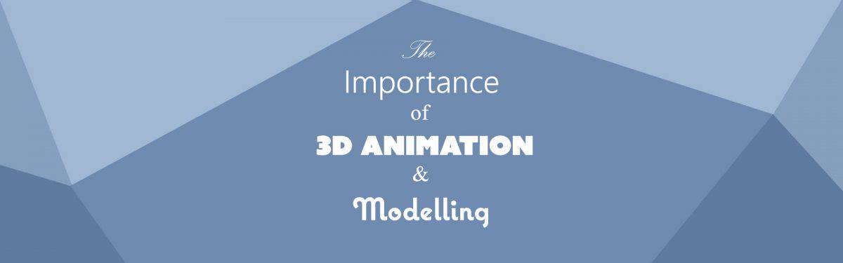 The importance of 3D Animation and Modelling | Ipswich - UK